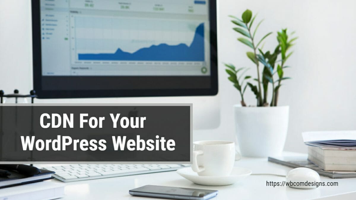CDN For Your WordPress Website | 5 Important Factors Of Using A CDN