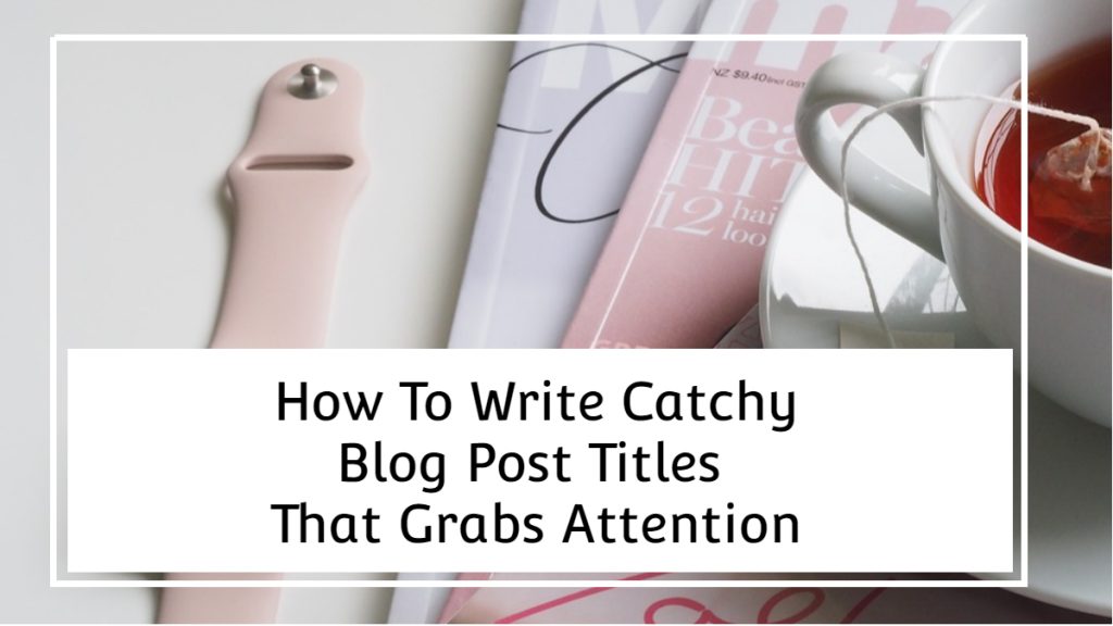 How To Write Catchy Blog Post Titles That Grabs Attention
