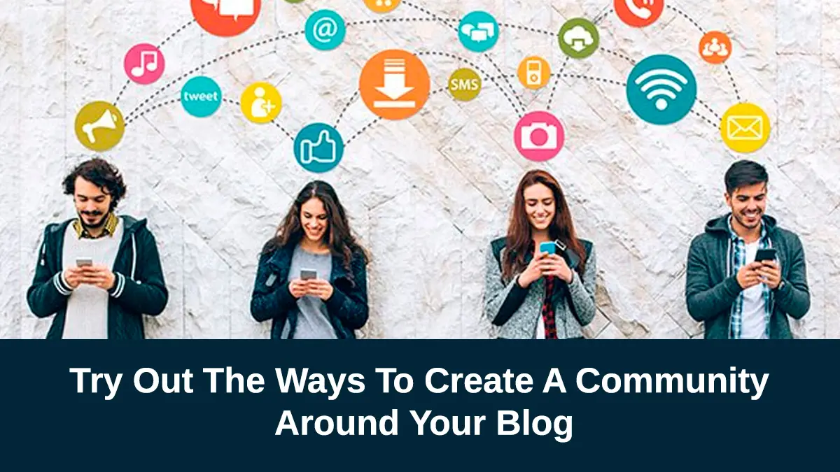 Try Out The Ways To Create A Community Around Your Blog - Wbcom Designs