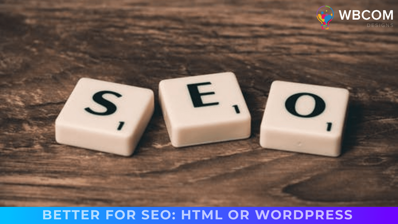 What Is Better for SEO: HTML or WordPress? - Wbcom Designs