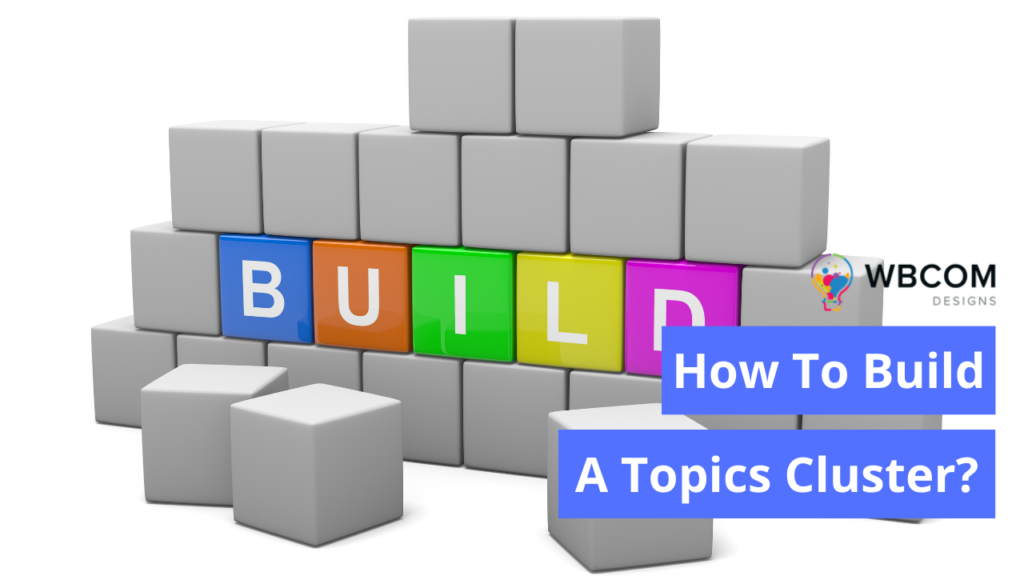 How To Build A Topic Cluster: A Complete Guide - Wbcom Designs