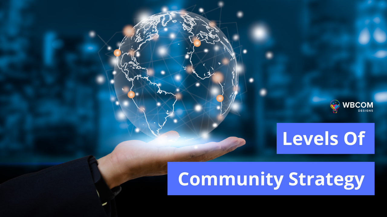 The 3 levels of community strategy - Wbcom Designs