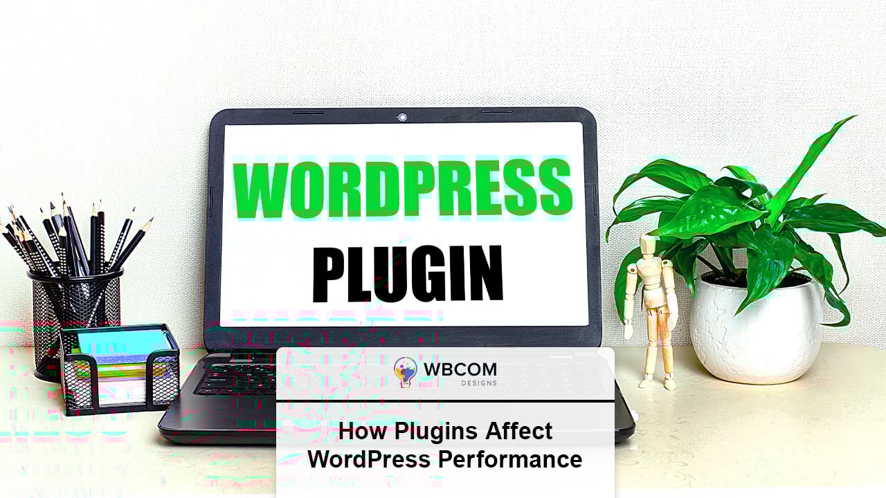 How Plugins Affect WordPress Performance? - Wbcom Designs