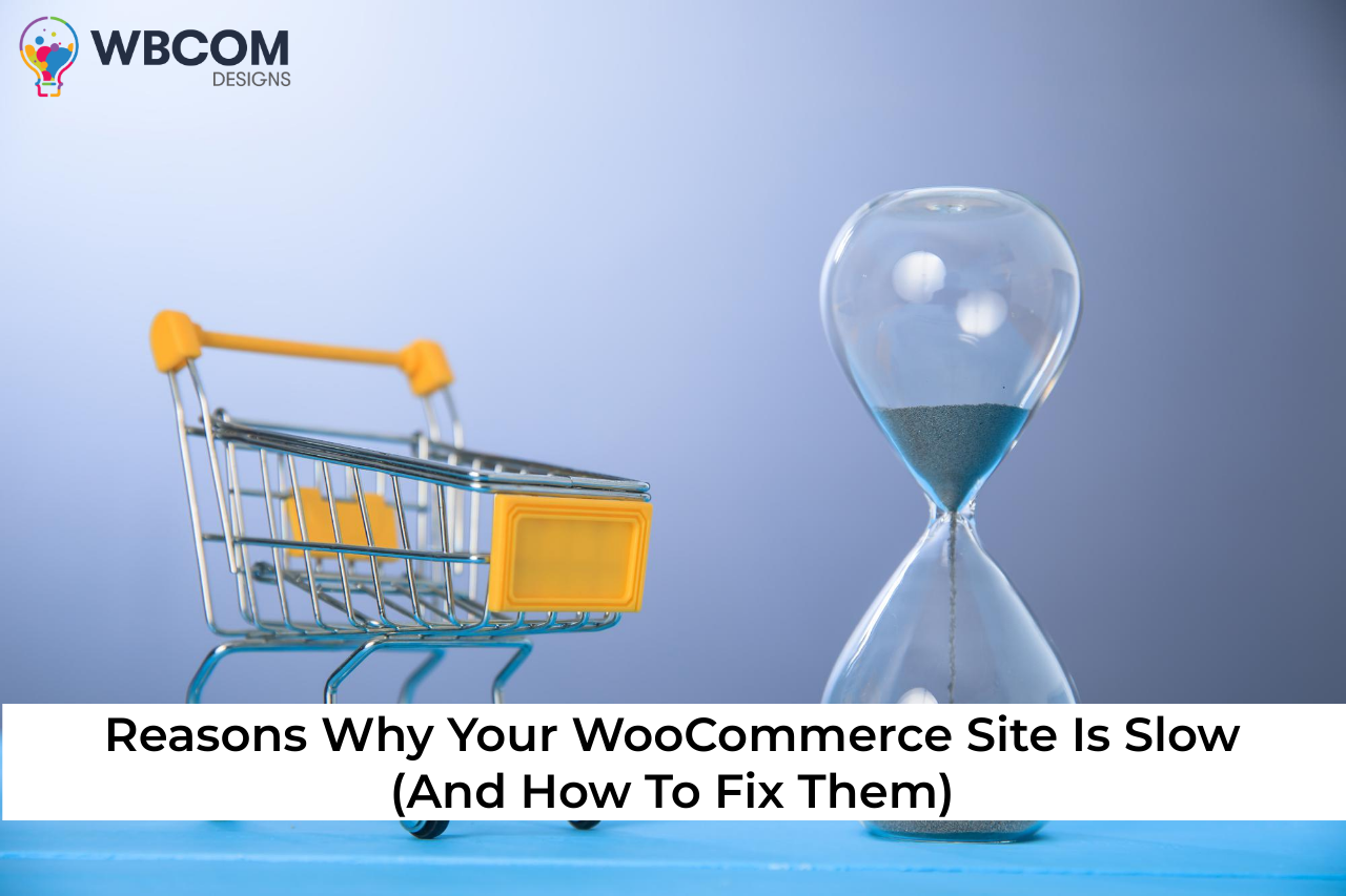 Reasons Why Your WooCommerce Site Is Slow - Wbcom Designs