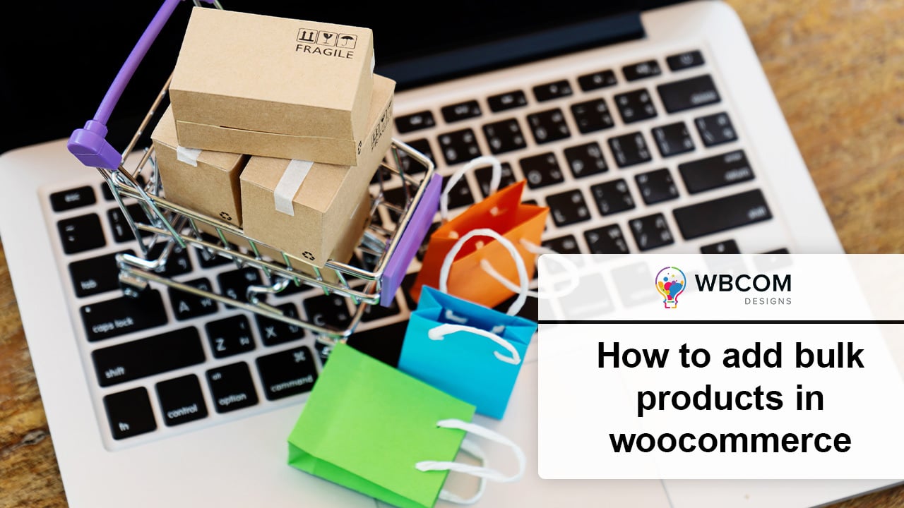 How to Add Bulk Products in WooCommerce - Wbcom Designs